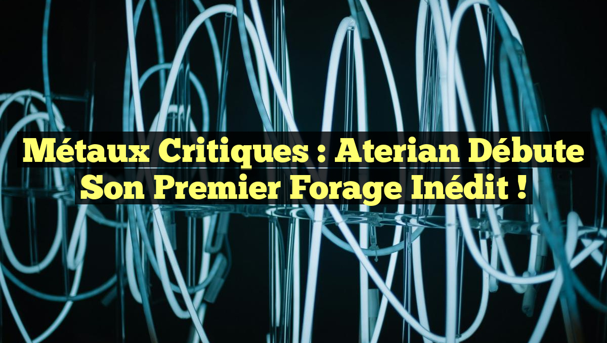 Métaux critiques : Aterian débute son premier forage inédit