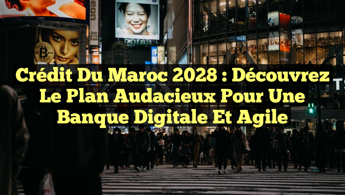 Crédit du Maroc 2028 : Découvrez le plan audacieux pour une banque ...
