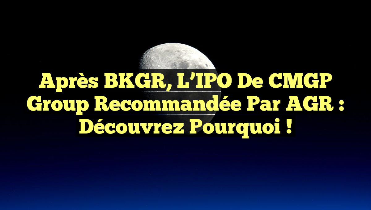 Après BKGR, l’IPO de CMGP Group recommandée par AGR : Découvrez pourquoi