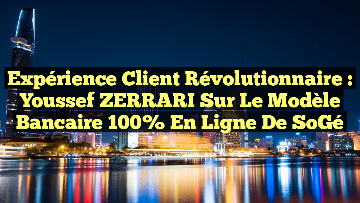 Expérience Client Révolutionnaire : Youssef ZERRARI sur le Modèle ...