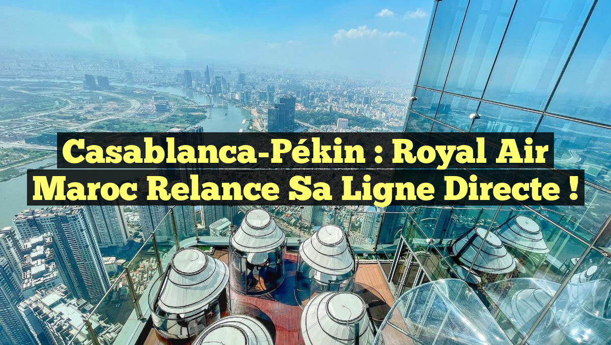 Casablanca-Pékin : Royal Air Maroc relance sa ligne directe