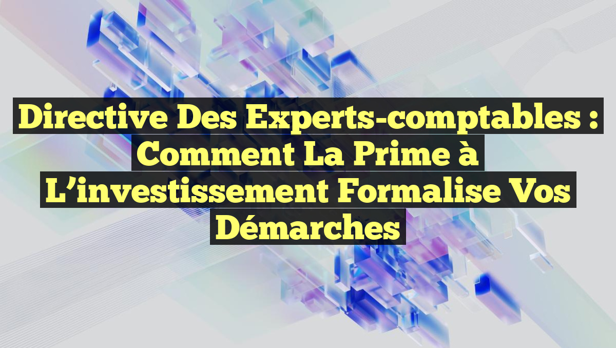 Directive des experts-comptables : Comment la prime à l’investissement ...