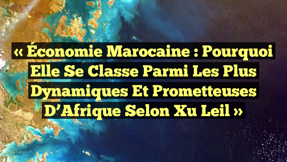 « Économie marocaine : Pourquoi elle se classe parmi les plus ...