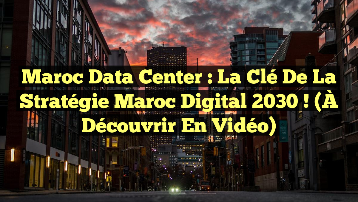 Maroc Data Center : La Clé de la Stratégie Maroc Digital 2030 ! (À ...