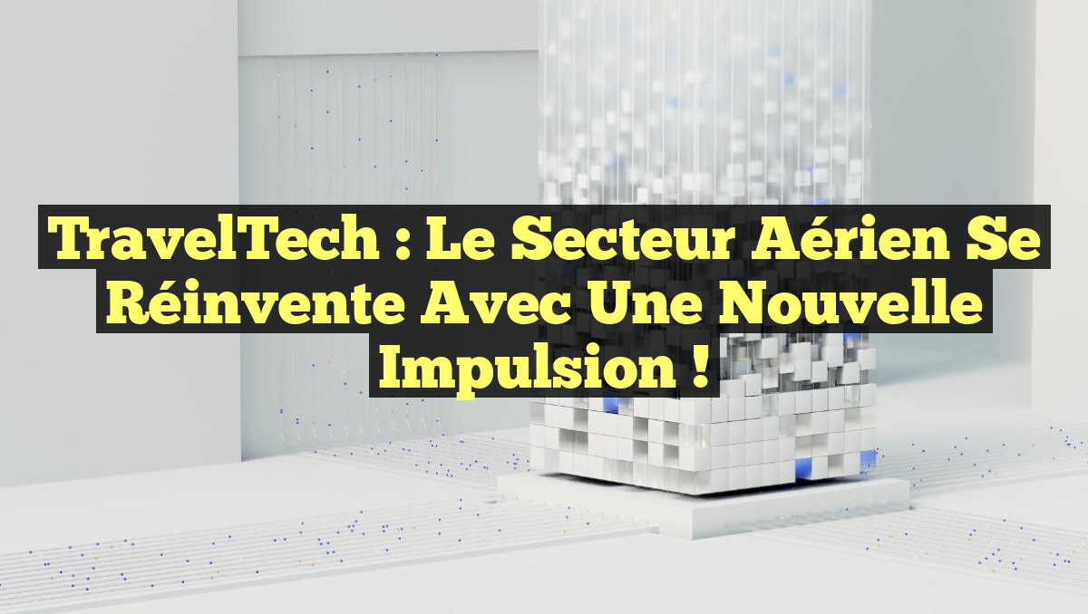 TravelTech : le secteur aérien se réinvente avec une nouvelle impulsion
