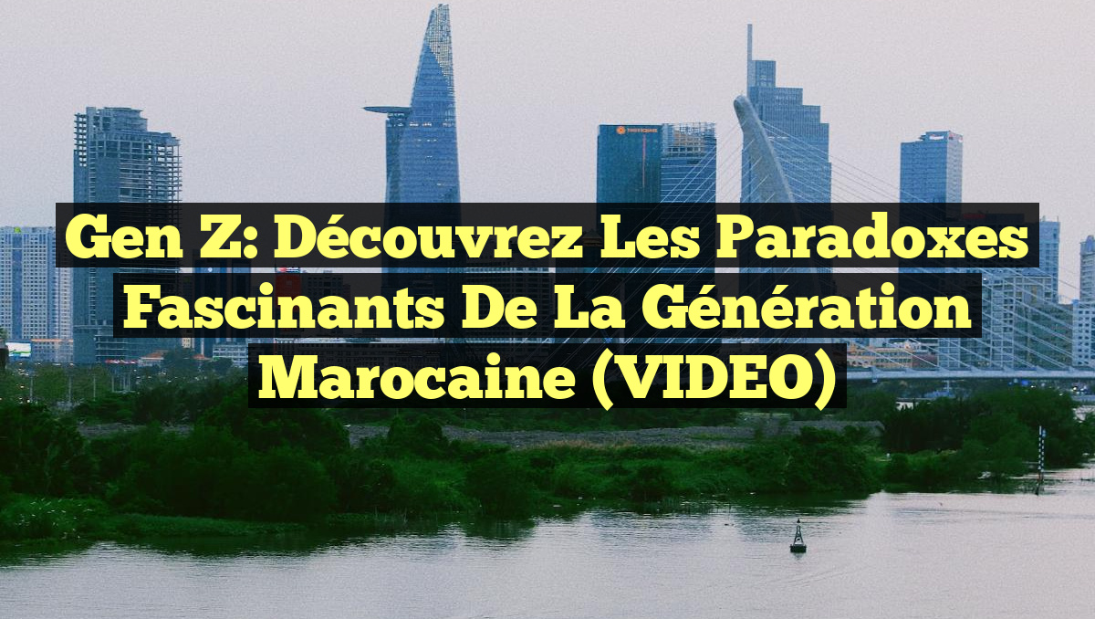 Gen Z: Découvrez les paradoxes fascinants de la génération marocaine ...