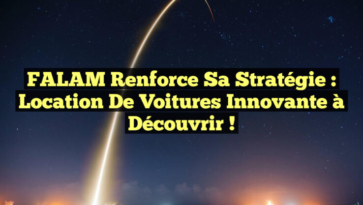 FALAM Renforce sa Stratégie : Location de Voitures Innovante à Découvrir