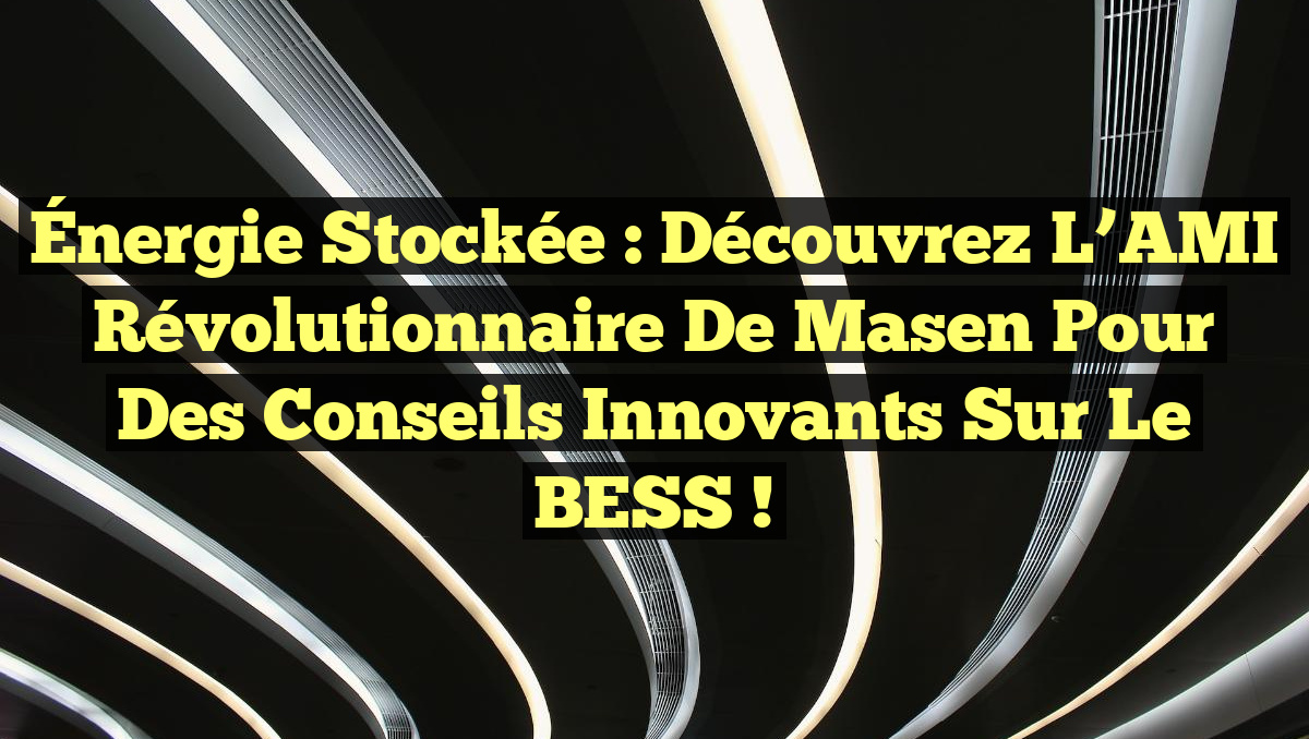 Énergie Stockée : Découvrez l'AMI Révolutionnaire de Masen pour des ...