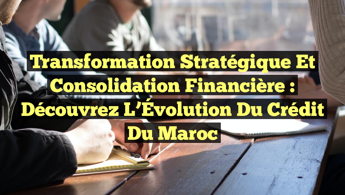Transformation Stratégique et Consolidation Financière : Découvrez l ...