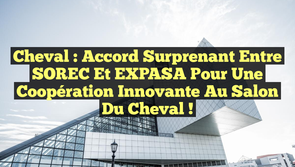 Cheval : Accord surprenant entre SOREC et EXPASA pour une coopération ...