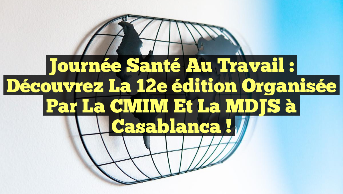 Journée Santé au Travail : Découvrez la 12e édition organisée par la ...