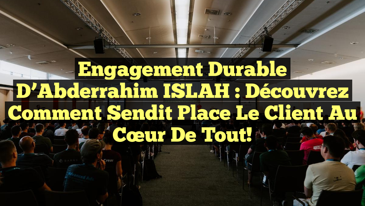 Engagement Durable d'Abderrahim ISLAH : Découvrez Comment Sendit Place ...