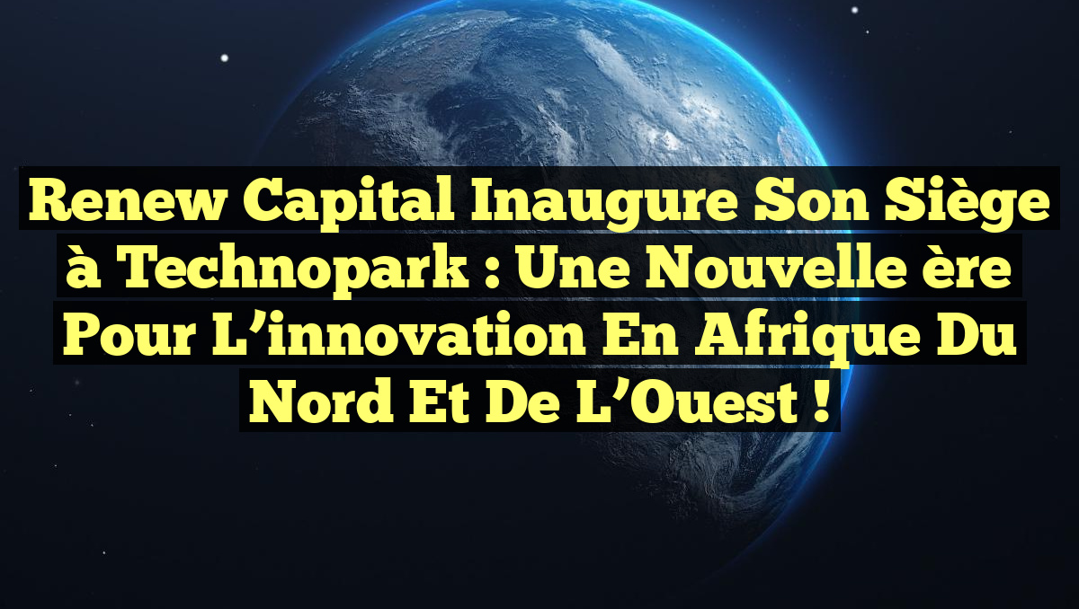 Renew Capital inaugure son siège à Technopark : Une nouvelle ère pour l ...