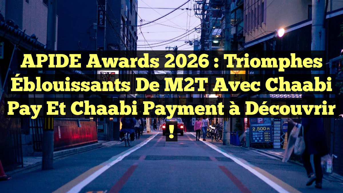 APIDE Awards 2026 : Triomphes Éblouissants de M2T avec Chaabi Pay et ...
